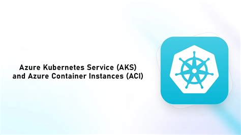 Azure Kubernetes Service Aks And Azure Container Instances Aci