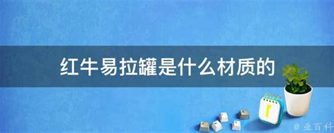 红牛易拉罐是什么材质的 业百科