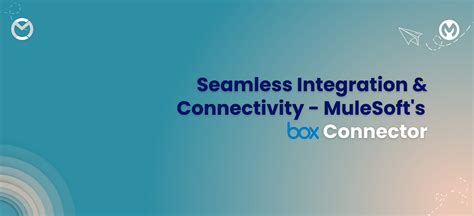 Seamless Integration And Connectivity — Mulesofts Box Connector By Yogesh Manikkavasagam Medium