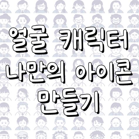 얼굴 캐릭터 만들기 나만의 아이콘 저작권 무료다운 네이버 블로그