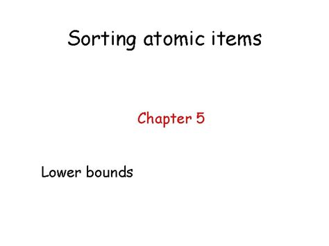 Sorting Atomic Items Chapter 5 Lower Bounds Sorting