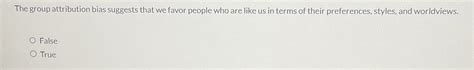 Solved The Group Attribution Bias Suggests That We Favor
