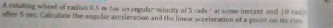 A Rotating Wheel Of Radius 05 Mathrm ~m Has An Angular Velocity Of 5 R