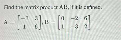 Solved Find The Matrix Product AB If It Is Defined Chegg Com