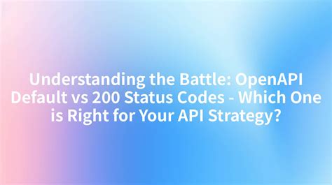 understanding the battle openapi default vs 200 status codes which one is right for your api
