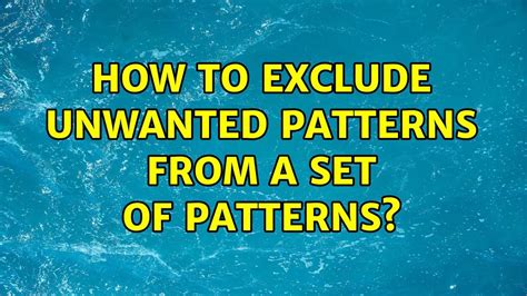 How To Exclude Unwanted Patterns From A Set Of Patterns Youtube