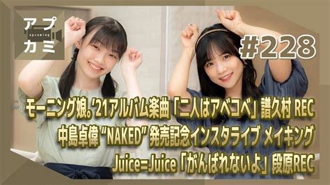 アプカミ 228モーニング娘21二人はアベコベ譜久村 REC中島卓偉 NAKED 発売記念インスタライブ メイキング