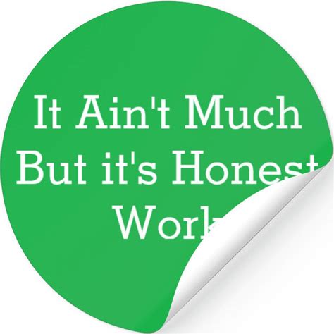 It Aint Much But Its Honest Work Stickers