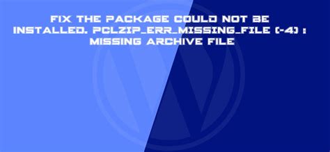 fix the package could not be installed pclzip err missing file 4