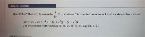 Solved Use Stokes Theorem To Evaluate CFdr Where C Is Chegg