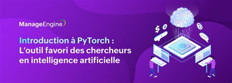 Quest Ce Que Pytorch Introduction Au Framework Préféré Des Chercheurs En Ia Manageengine Blog
