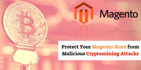How To Protect Your Magento Store From Malicious Cryptomining Attacks