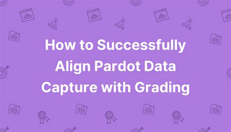How To Successfully Align Pardot Data Capture With Grading