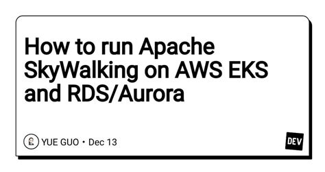 How To Run Apache Skywalking On Aws Eks And Rdsaurora Rdevto