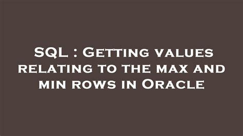 Sql Getting Values Relating To The Max And Min Rows In Oracle Youtube