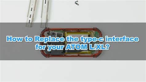 How To Replace The Type C Interface For Your Atom Lxl Youtube