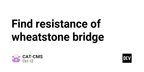 Find Resistance Of Wheatstone Bridge DEV Community