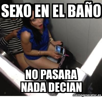 Meme Personalizado sexo en el baÃo no pasara nada decian