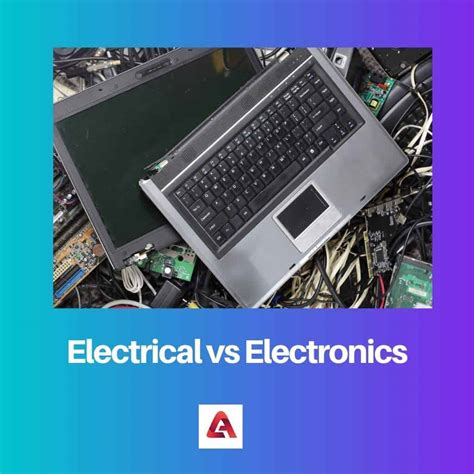 Electrical Vs Electronics Difference And Comparison