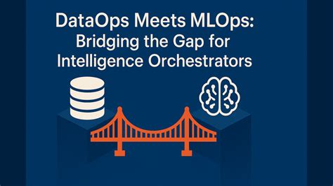 Dataops Meets Mlops Bridging The Gap For Intelligence Orchestrators