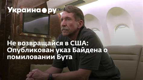 Не возвращайся в США Опубликован указ Байдена о помиловании Бута 09 12 2022 Украина ру