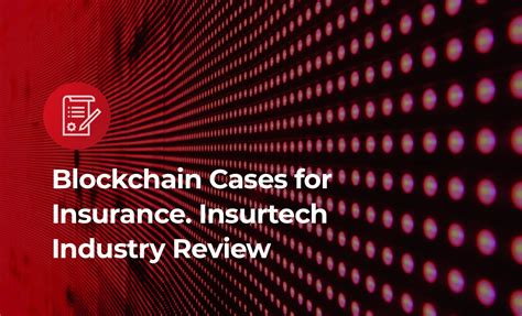 Blockchain Cases For Insurance Insurtech Industry Review