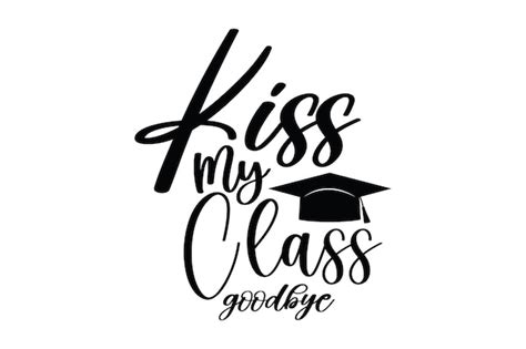 Premium Vector Kiss My Class Goodbye