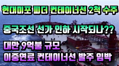 Cc한글자막 현대미포조선 피더 컨테이너선 2척 수주 중국조선 선가 인하 시작되나 대만 이중연료 컨테이너선 발주 임박 한국중국일본대만 4파전 시작