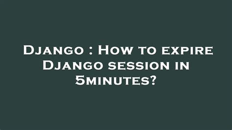 Django How To Expire Django Session In 5minutes Youtube