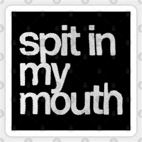 Spit In My Mouth Spit Sticker Teepublic