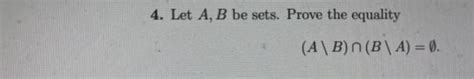 solved 4 let a b be sets prove the equality a b ∩ b a ∅