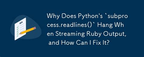 為什麼 Python 的 `subprocessreadlines` 在串流 Ruby 輸出時掛起，如何修復它？ Python教學 Php中文網