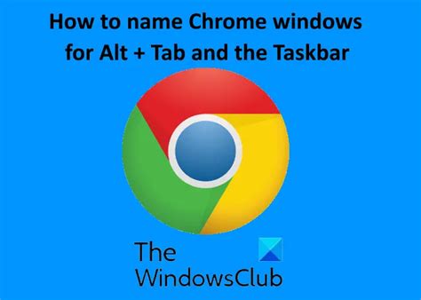 How To Name Chrome Windows For Alt Tab And The Taskbar