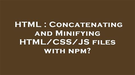 Html Concatenating And Minifying Htmlcssjs Files With Npm Youtube