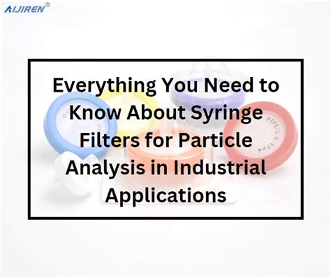 Everything You Need To Know About Syringe Filters For Particle Analysis In Industrial