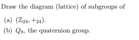 Solved Draw The Diagram Lattice Of Subgroups Of A Z24