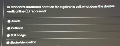 Solved In Standard Shorthand Notation For A Galvanic Cell
