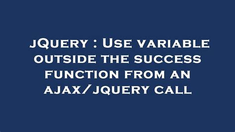 Jquery Use Variable Outside The Success Function From An Ajaxjquery Call Youtube