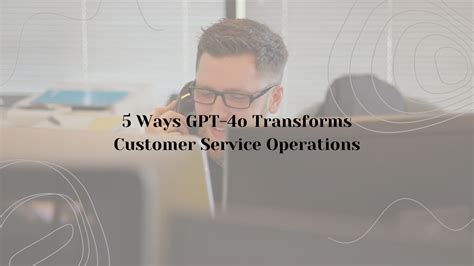 5 Ways Gpt 4o Transforms Customer Service Operations Vomo Blog