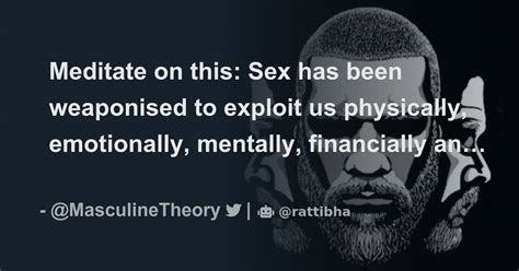 meditate on this sex has been weaponised to exploit us physically