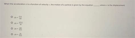 Solved When The Acceleration A Is A Function Of Velocity V Chegg Com