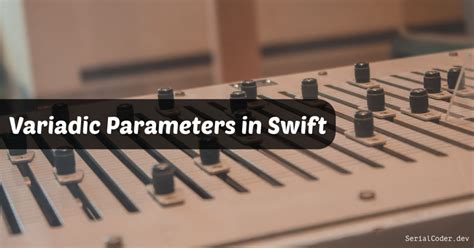 Using Variadic Parameters In Swift Serialcoderdev