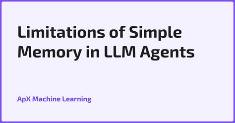 Limitations Of Simple Memory In Llm Agents