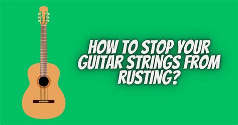 How To Stop Your Guitar Strings From Rusting All For Turntables