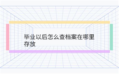 毕业以后怎么查档案在哪里存放，这些处理方法赶紧试试！ 档案服务网