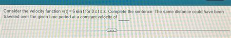solved consider the velocity function v t 6sint ﻿for 0≤t≤π