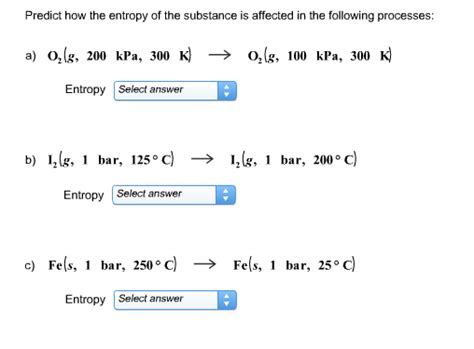 Solved Predict How The Entropy Of The Substance Is Affected Chegg Com