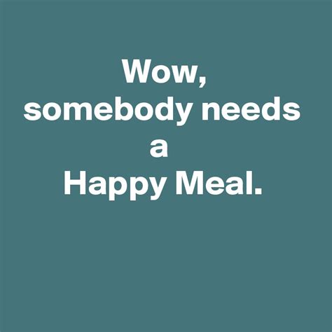 Wow Somebody Needs A Happy Meal Post By Andshecame On Boldomatic
