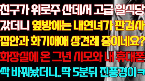 반전 실화사연 친구가 위로주 산데서 고급 일식당 갔더니 옆방에는 내연녀가 화기애애 상견례 중이네요 화장실에 온 내연녀 시모와 내 휴대폰 바꿔놨더니 5분뒤 진풍경이신청