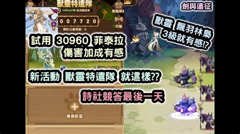 劍與遠征 試用 30960 菲泰拉傷害加成有感 新活動 獸靈特遣隊 就這樣 詩社競答最後一天 獸靈 飄羽林梟3級就有感